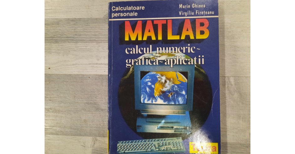 MATLAB calcul numeric,grafica,aplicatii de Marin Ghinea,V.Fireteanu ...