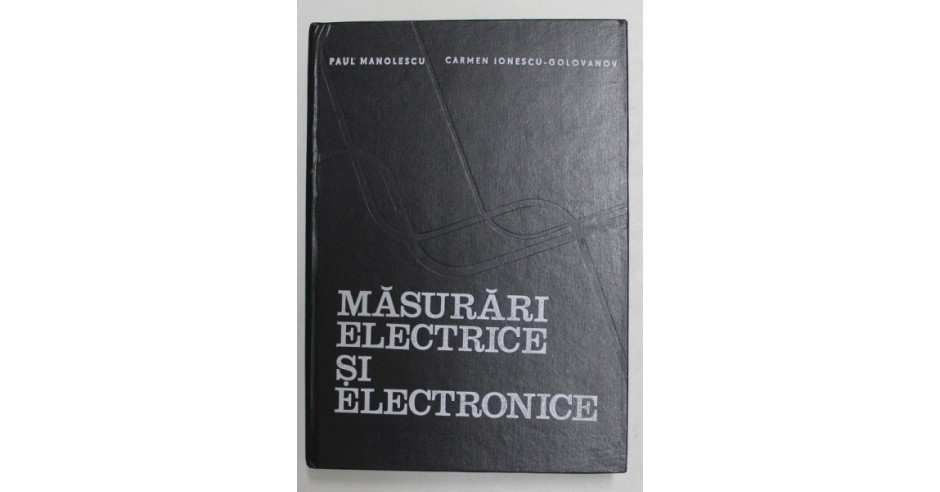 MASURARI ELECTRICE SI ELECTRONICE de PAUL MANOLESCU si CARMEN IONESCU ...