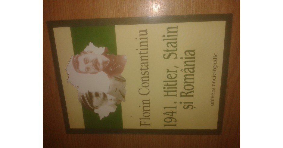 Florin Constantiniu -1941. Hitler, Stalin si Romania - geneza operat. Barbarossa | arhiva Okazii.ro