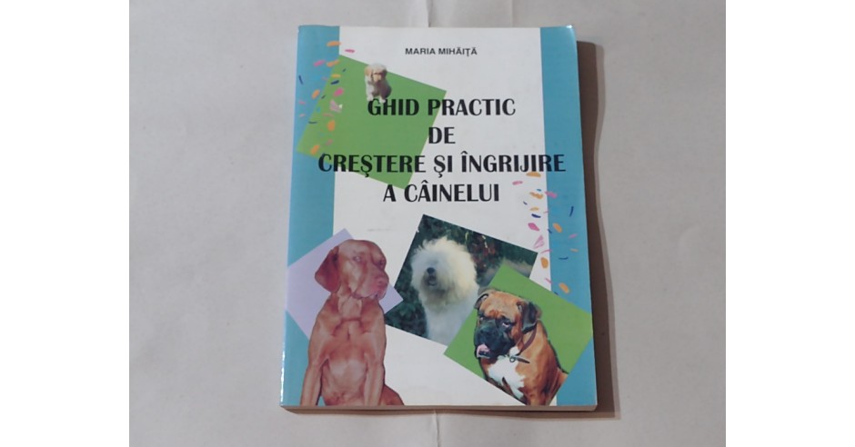 MARIA MIHAITA - GHID PRACTIC DE CRESTERE SI INGRIJIRE A CAINELUI ...