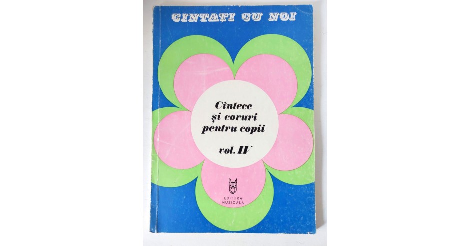 CANTATI CU NOI, CANTECE SI CORURI PENTRU COPII, VOLUMUL IV, Ed ...