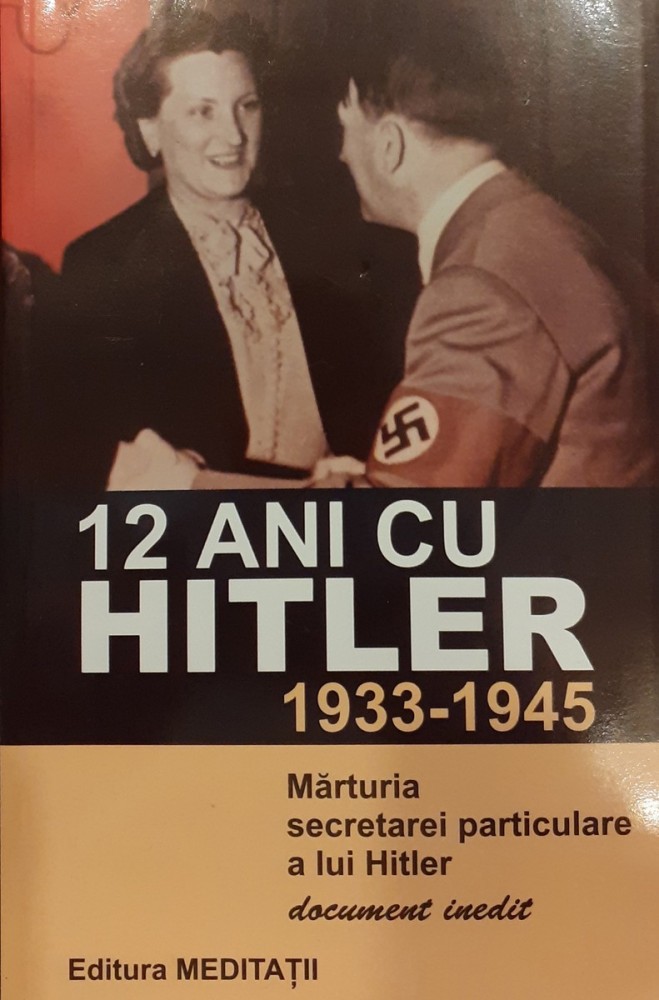 12 ani cu Hitler 1933-1945 Marturia secretarei particulare a lui Hitler | arhiva Okazii.ro