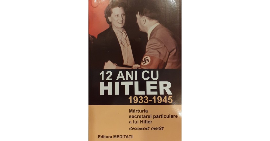 12 ani cu Hitler 1933-1945 Marturia secretarei particulare a lui Hitler | arhiva Okazii.ro