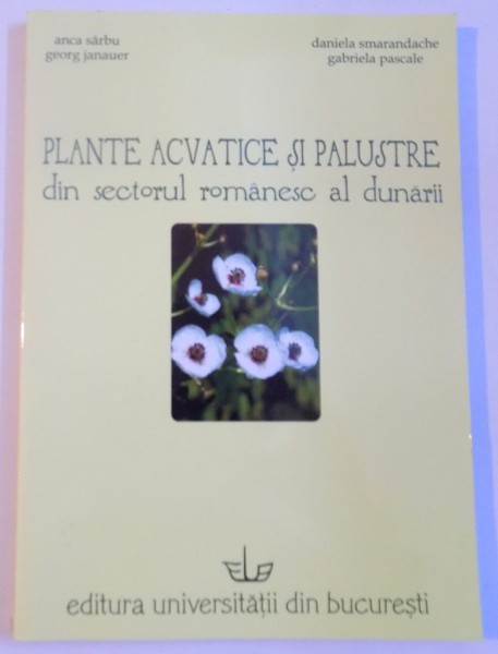 PLANTE ACVATICE SI PALUSTRE DIN SECTORUL ROMANESC AL DUNARII de ANCA ...