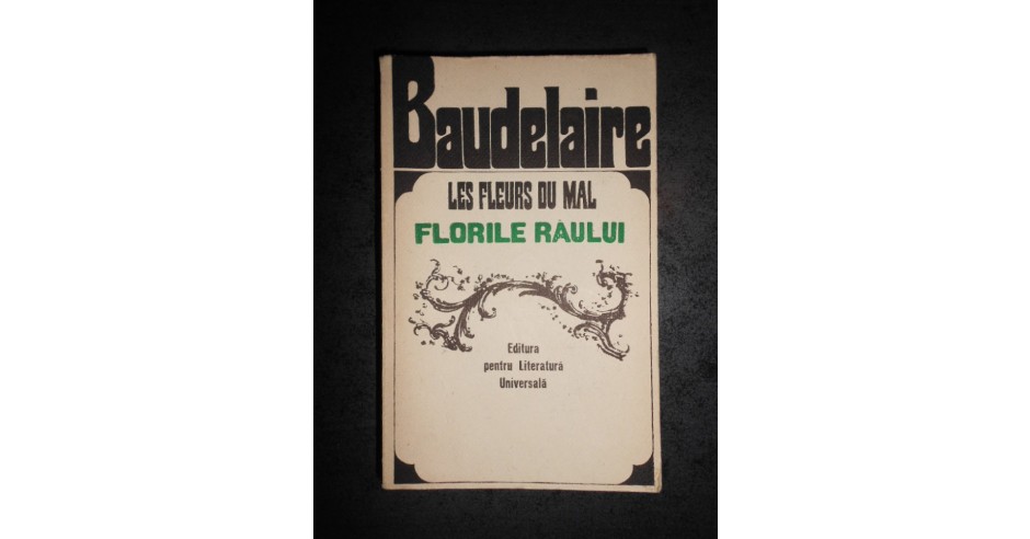 CHARLES BAUDELAIRE - LES FLEURS DU MAL / FLORILE RAULUI (1967, editie ...