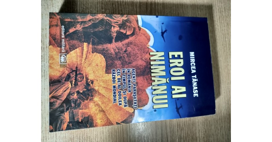 Eroi ai nimanui -Agenti parasutati in Romania - Mircea Tanase (Ed ...