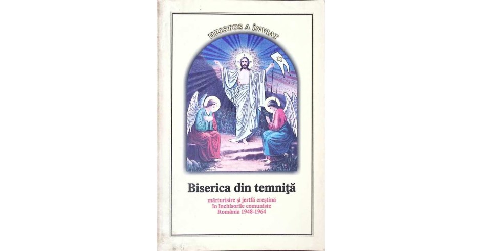 BISERICA DIN TEMNITA. MARTURISIRE SI JERTFA CRESTINA IN INCHISORILE ...