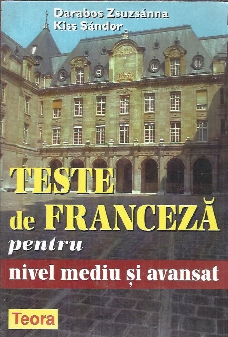 Teste de franceza pentru nivel mediu si avansat - D. Zsuzsanna / Teora ...
