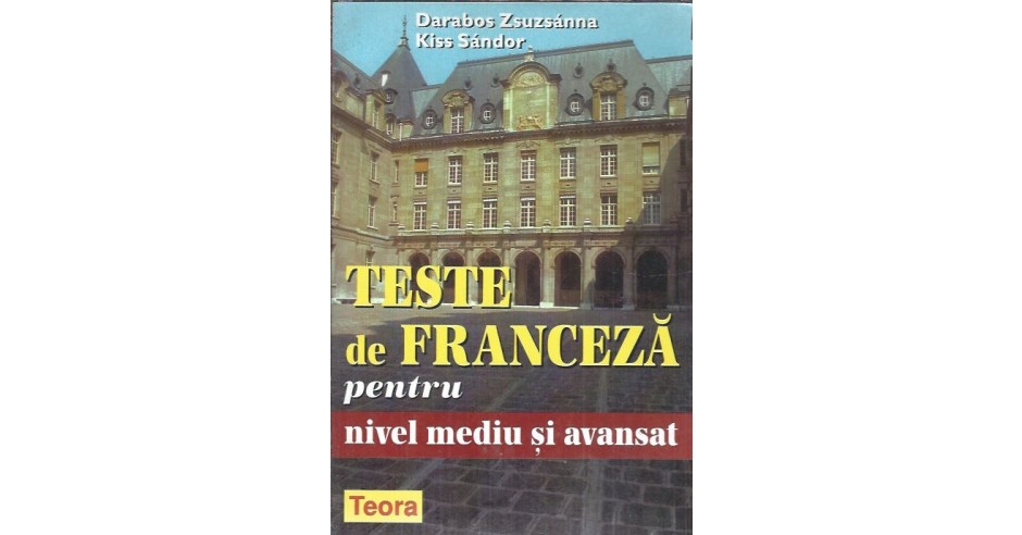 Teste de franceza pentru nivel mediu si avansat - D. Zsuzsanna / Teora ...