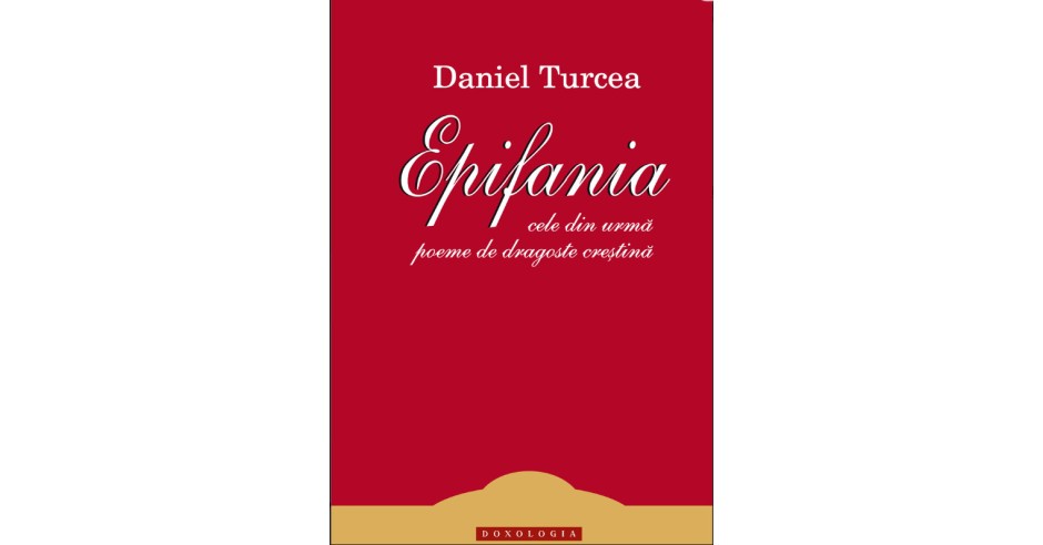 Daniel TURCEA - EPIFANIA cele din urma poeme de dragoste crestina, Ed ...