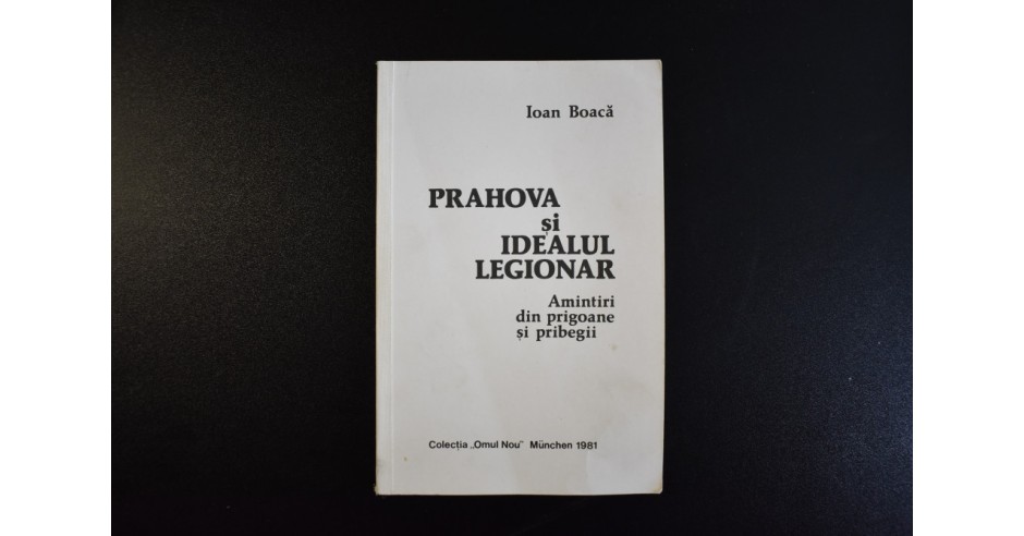 Ioan Boaca - Prahova si idealul legionar amintiri din prigoane (Munchen ...