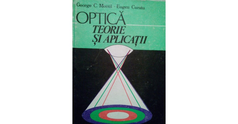 George C. Moisil - Optica teorie si aplicatii | arhiva Okazii.ro