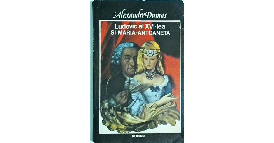 Ludovic al XVI-lea si Maria Antoaneta - Alexandre Dumas, Roman Istoric ...