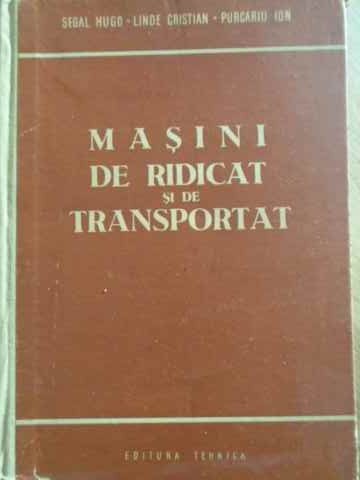 MASINI DE RIDICAT SI DE TRANSPORTAT-SEGAL HUGO, LINDE CRISTIAN, PURCARIU ION | arhiva Okazii.ro