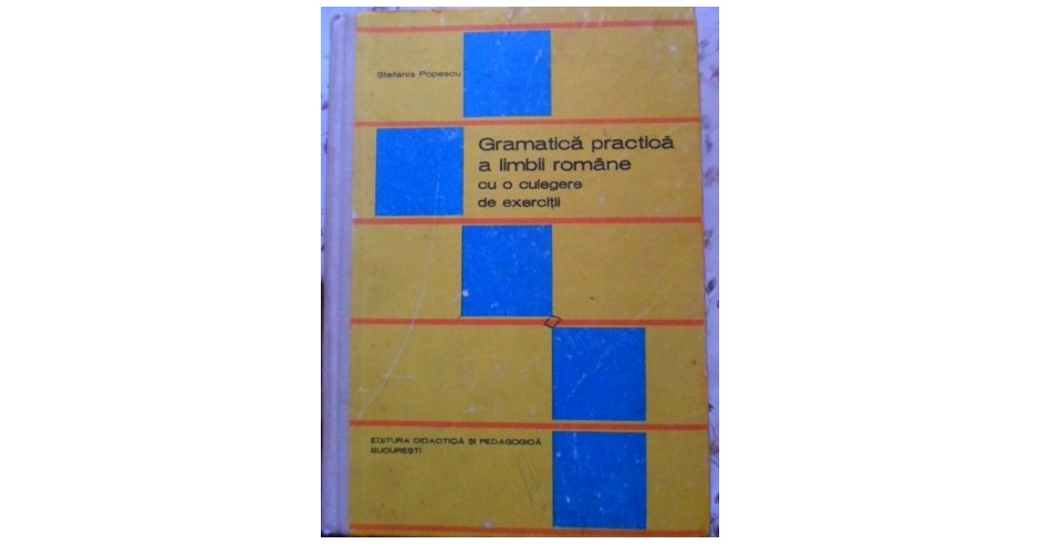 GRAMATICA PRACTICA A LIMBII ROMANE CU O CULEGERE DE EXERCITII-STEFANIA ...