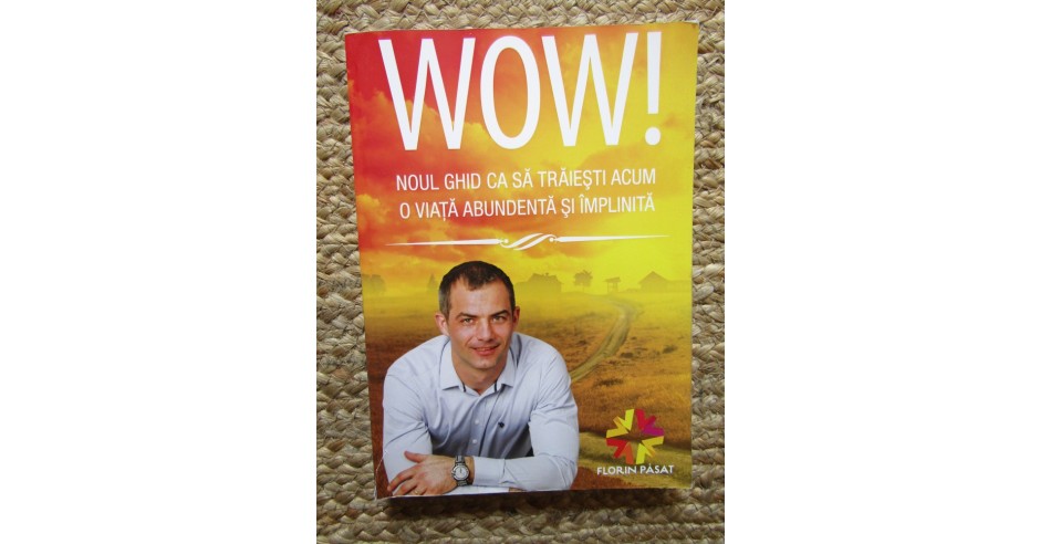 Florin Pasat - WOW! Noul ghid ca sa traiesti acum o viata abundenta si ...