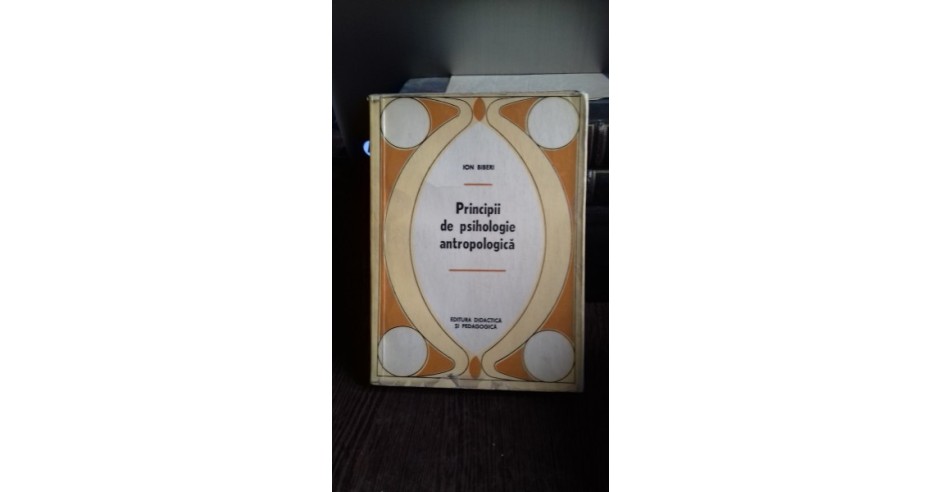 PRINCIPII DE PSIHOLOGIE ANTROPOLOGICA - ION BIBERI | arhiva Okazii.ro