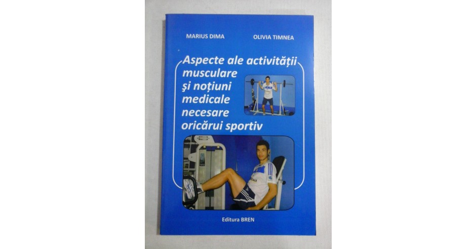ASPECTE ALE ACTIVITATII MUSCULARE SI NOTIUNI MEDICALE NECESARE ORICARUI SPORTIV - MARIUS DIMA ...