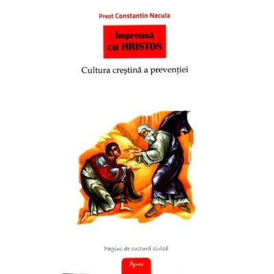 Impreuna cu Hristos. Cultura crestina a preventiei - Preot Constantin ...