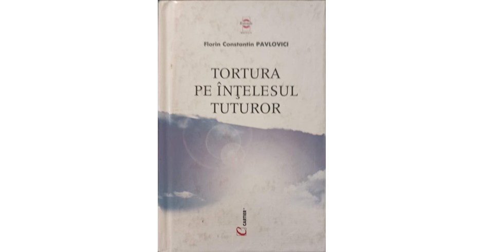 TORTURA PE INTELESUL TUTUROR-FLORIN CONSTANTIN PAVLOVICI | arhiva Okazii.ro