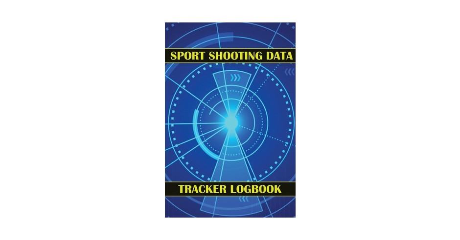 Sport Shooting Data Tracker Logbook: Keep Record Date, Time, Location ...