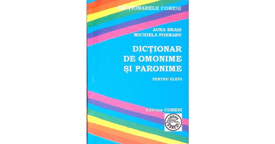 DICTIONAR DE OMONIME SI PARONIME PENTRU ELEVI-AURA BRAIS, MICHIELA ...