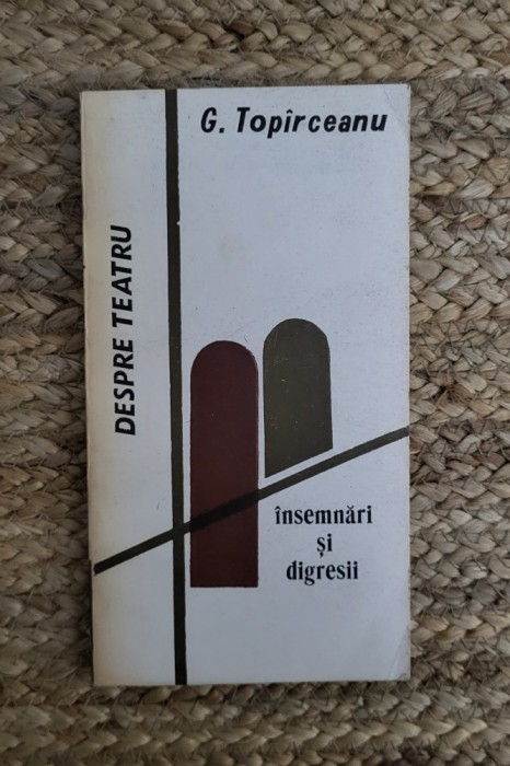 George Topirceanu - Despre teatru, insemnari si digresii | Okazii.ro