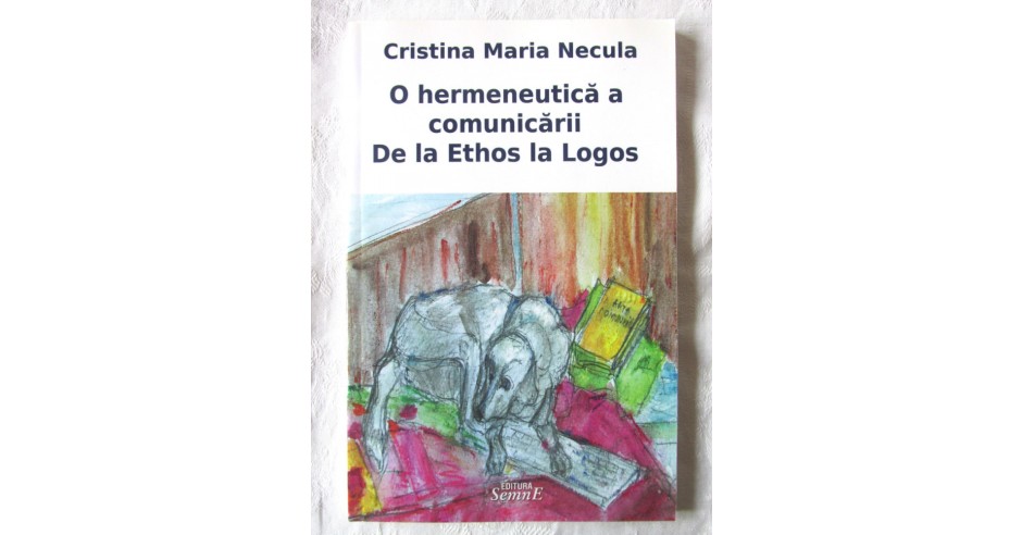 "O hermeneutică a comunicării - De la Ethos la Logos", Cristina Maria ...