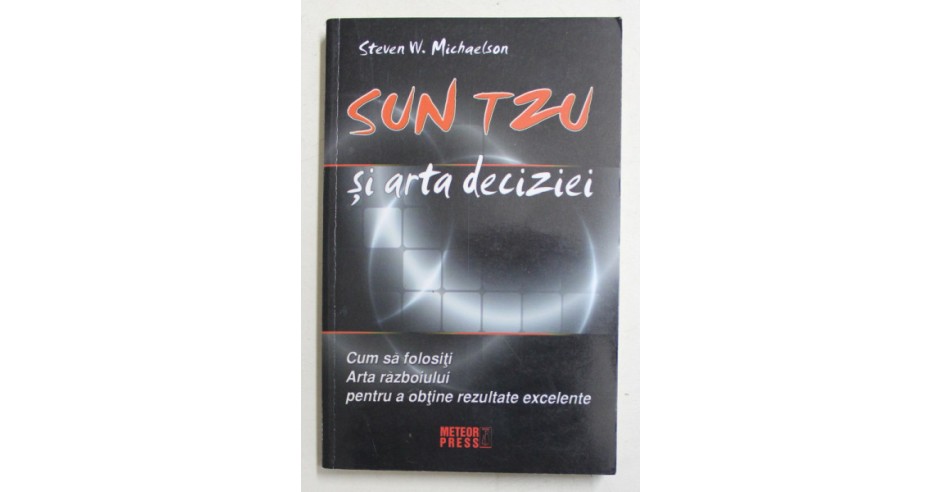 SUN TZU SI ARTA DECIZIEI - CUM SA FOLOSESTI ARTA RAZBOIULUI PENTRU A ...