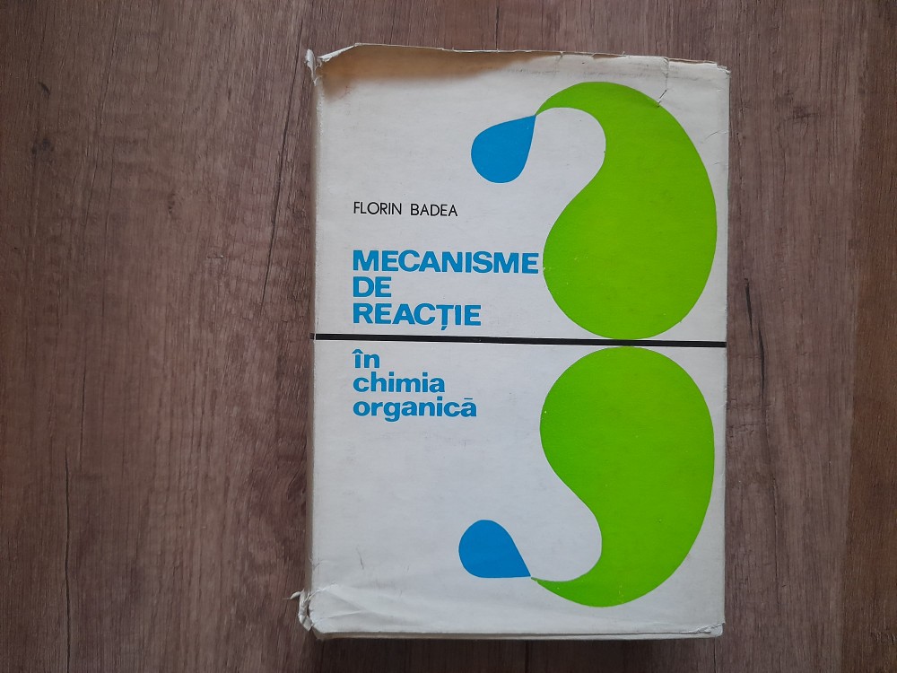 MECANISME DE REACTIE IN CHIMIA ORGANICA - FLORIN BADEA, 1971 | Okazii.ro