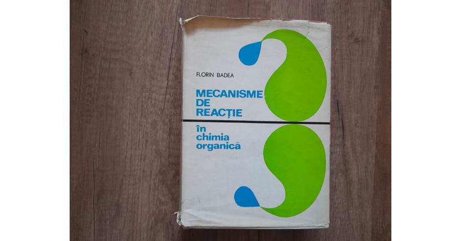 MECANISME DE REACTIE IN CHIMIA ORGANICA - FLORIN BADEA, 1971 | Okazii.ro
