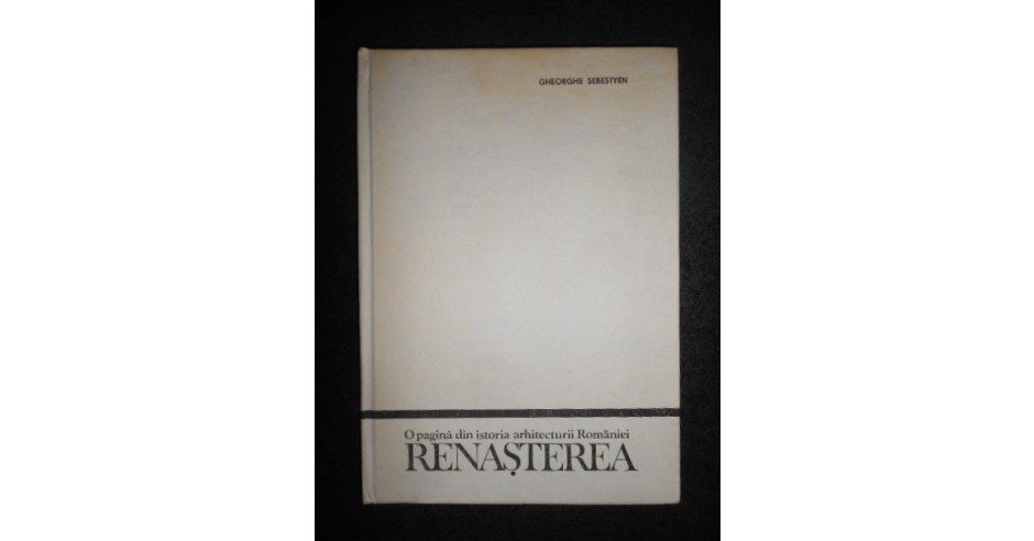 GHEORGHE SEBESTYEN - RENASTEREA. O PAGINA DIN ISTORIA ARHITECTURII ...