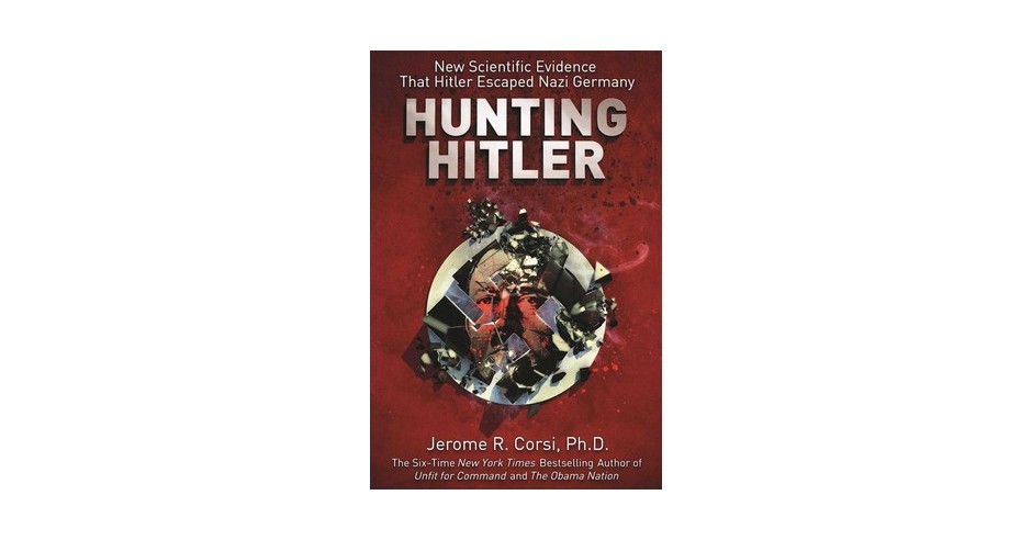 Hunting Hitler: New Scientific Evidence That Hitler Escaped Nazi ...