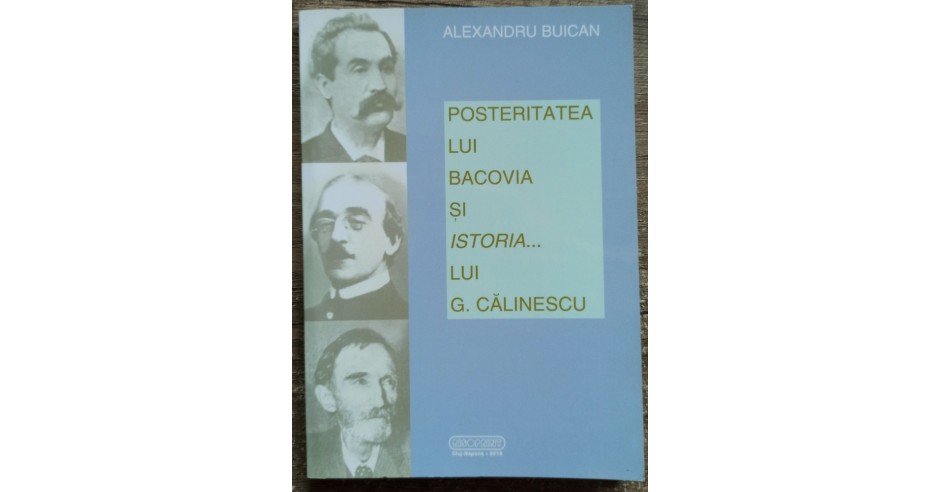 Posteritatea lui Bacovia si istoria lui G. Calinescu - Alexandru Buican ...