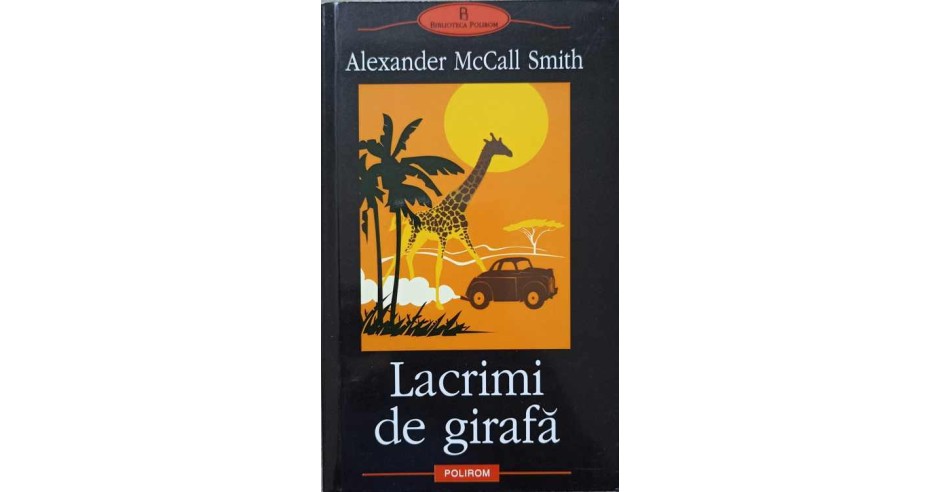 Lacrimi de Girafa - Alexander McCall Smith, Polirom, 2005, Proza XXI ...