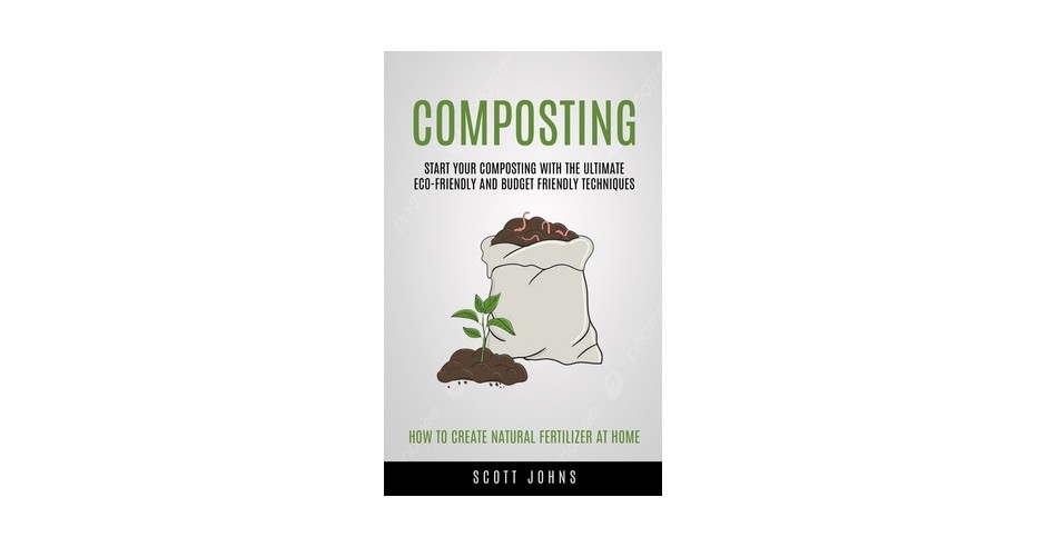 Composting: Start Your Composting With The Ultimate Eco-friendly And ...