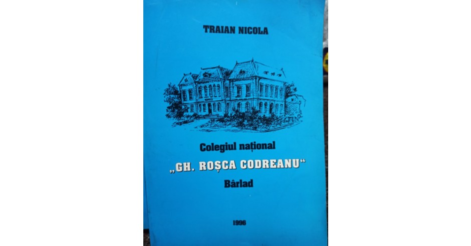 Traian Nicola - Colegiul national Gh. Rosca Codreanu | arhiva Okazii.ro