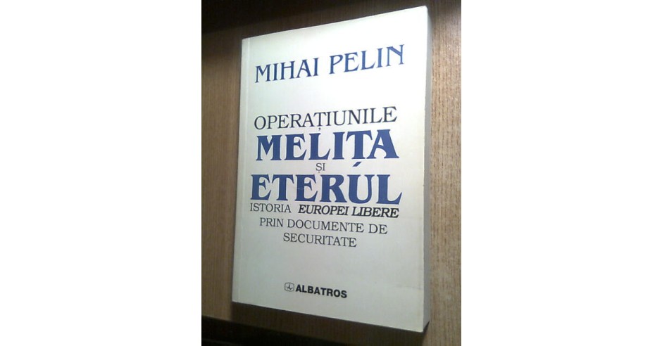 Mihai Pelin - Operatiunile Melita si Eterul - Istoria Europei Libere ...