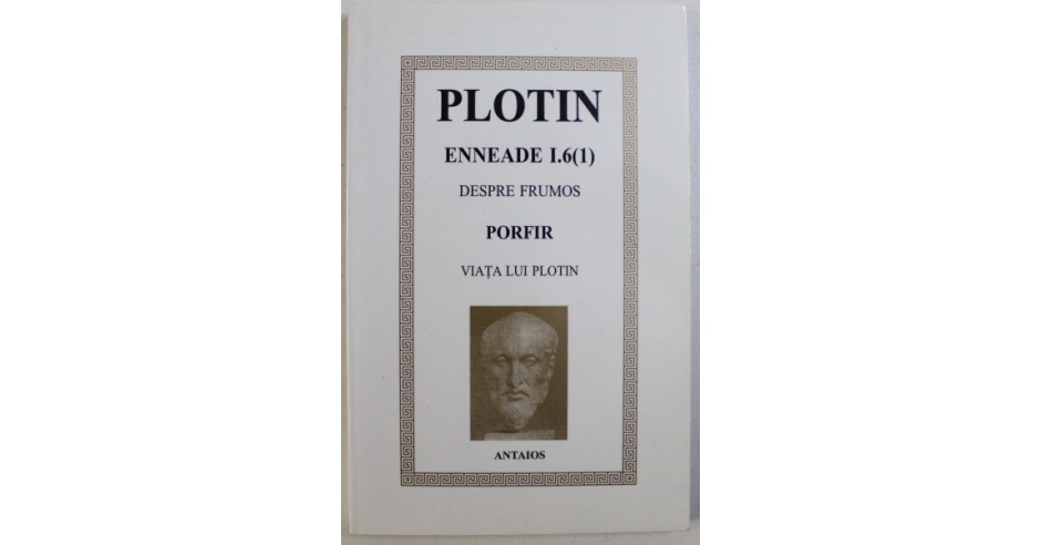 ENNEADA I.6 ( I) : TRATATUL DESPRE FRUMOS de PLOTIN , urmat de VIATA LUI PLOTIN SI ORDINEA ...