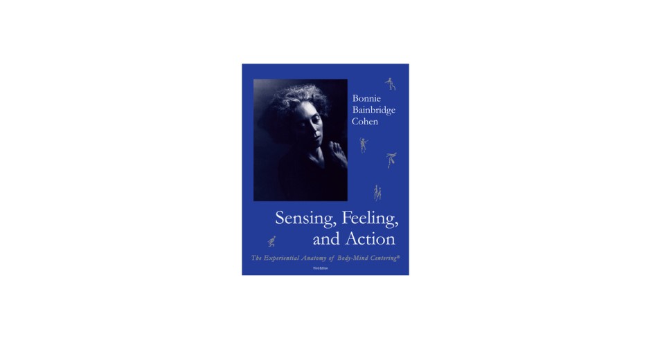 Sensing, Feeling, and Action: The Experiential Anatomy of Body-Mind ...