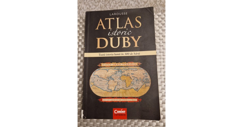 Atlas Istoric Duby - Toata Istoria Lumii in 300 Harti Larousse, Corint ...