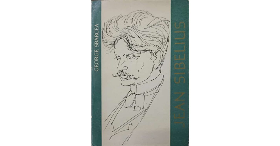 VIATA SI OPERA LUI JEAN SIBELIUS-GEORGE SBARCEA | arhiva Okazii.ro