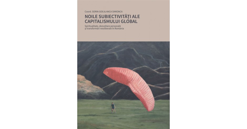 Noile subiectivitati ale capitalismului global | Sorin Gog, Anca ...