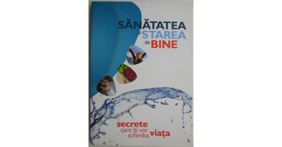 Sanatatea si starea de bine - Secrete care iti vor schimba viata. Ghid ...