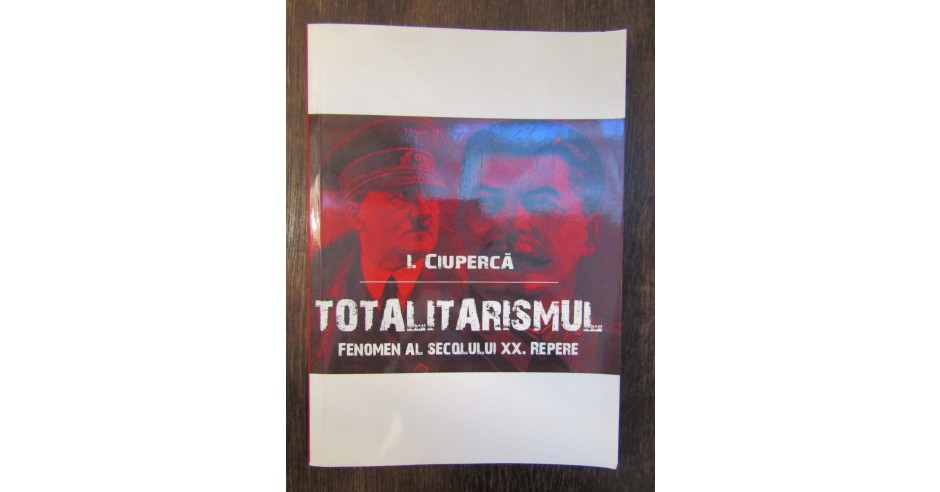 TOTALITARISMUL. FENOMEN AL SECOLULUI XX. REPERE - I. CIUPERCA | arhiva ...