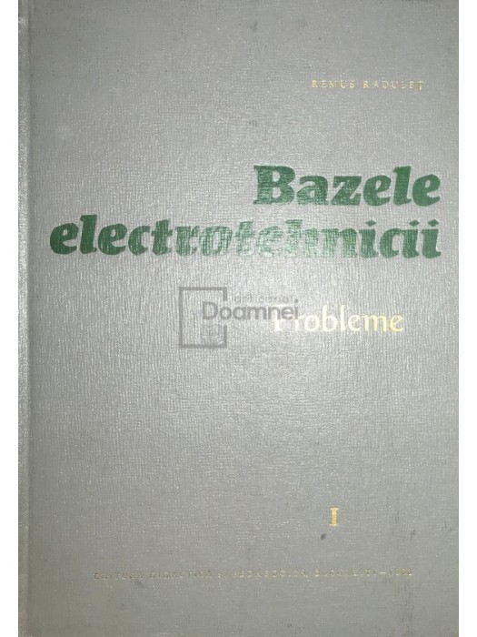 Remus Radulet - Bazele electrotehnicii, vol. 1 (Editia: 1963) | Okazii.ro