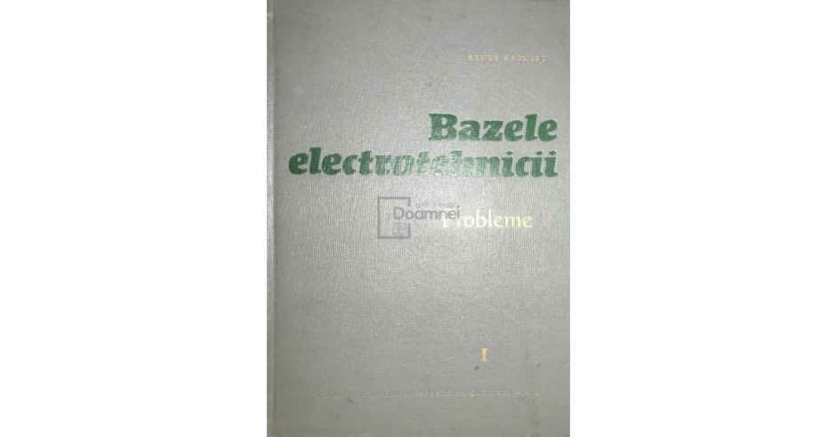 Remus Radulet - Bazele electrotehnicii, vol. 1 (Editia: 1963) | Okazii.ro