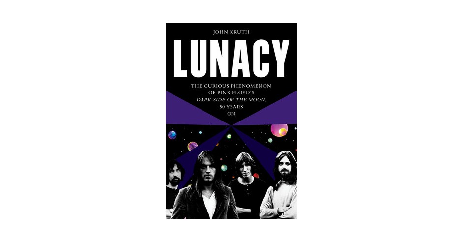 Lunacy: The Curious Origins and Lingering Effects of Pink Floyd's Dark ...