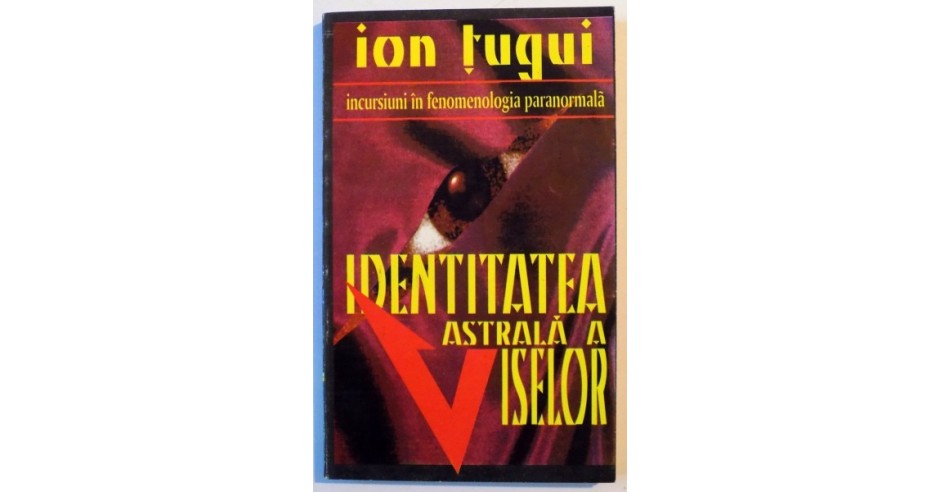 IDENTITATEA ASTRALA A VISELOR , INCURSIUNE IN FENOMENOLOGIA PARANORMALA ...