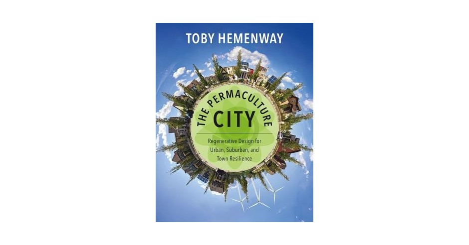 The Permaculture City: Regenerative Design for Urban, Suburban, and ...
